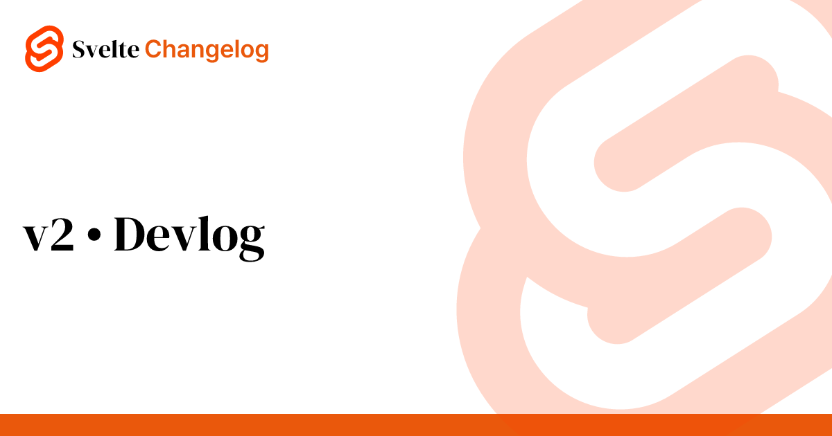 v2 • Devlog | Svelte Changelog
